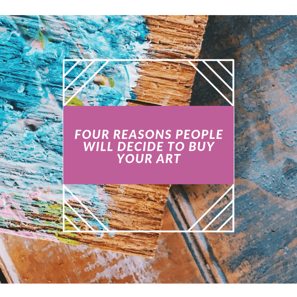 4 Reasons People will Decide to Buy Your Art – The Artist Market Co.